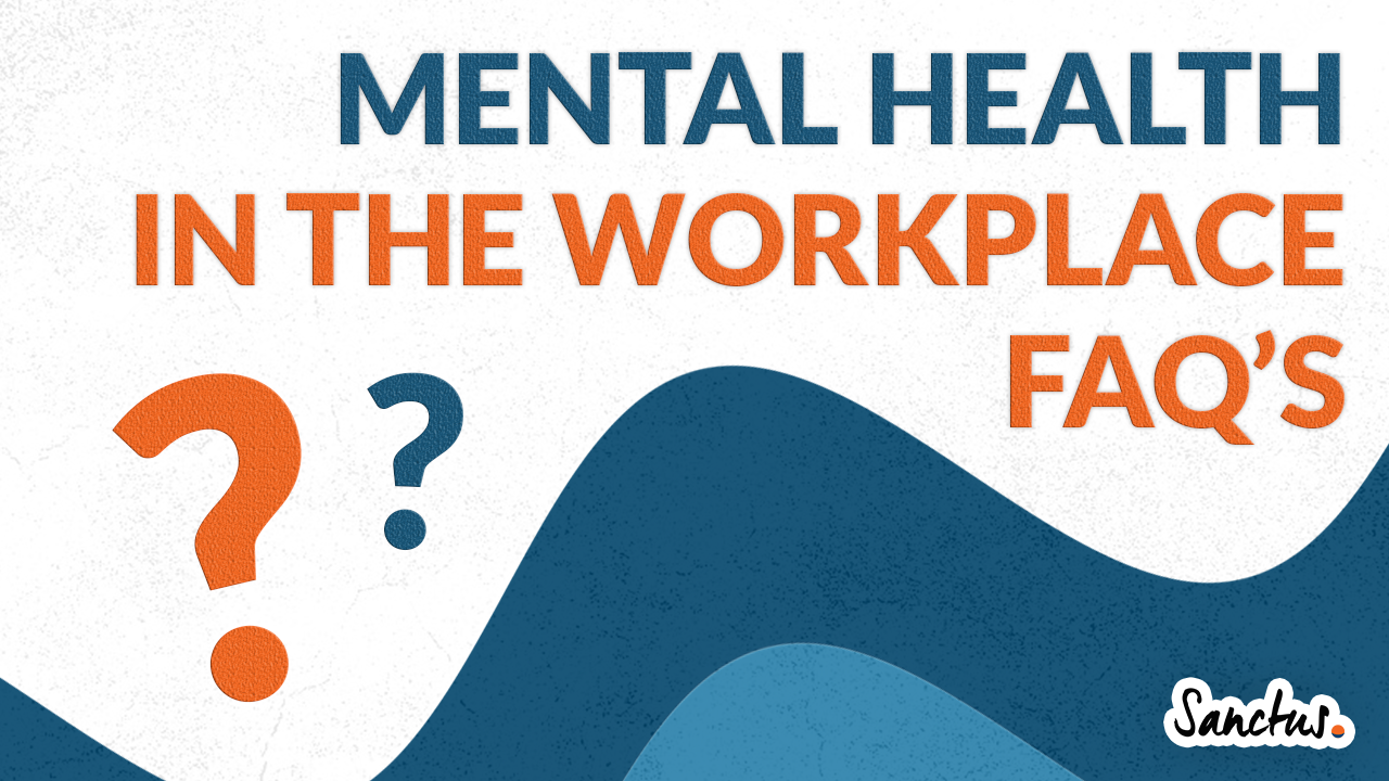 Mental Health in the Workplace FAQ's | Sanctus